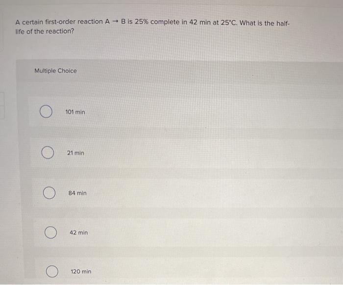 Solved A certain first-order reaction A + B is 25% complete | Chegg.com