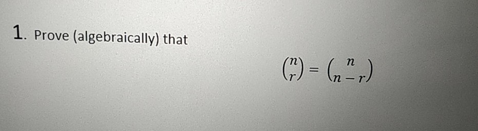 Solved 1. Prove (algebraically) that (%) = (x^r) | Chegg.com
