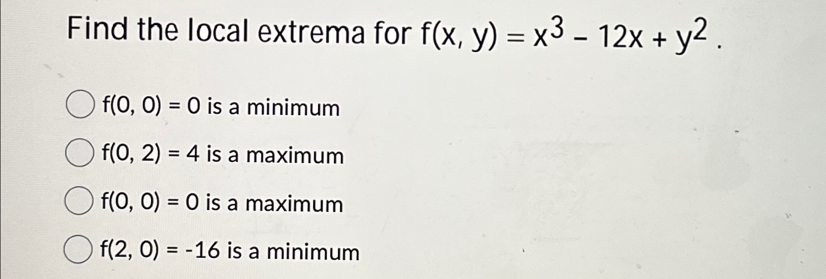 Solved Find the local extrema for f(x,y)=x3-12x+y2f(0,0)=0 | Chegg.com