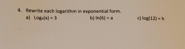 Solved 4. Rewrite each logarithm in exponential form. a) | Chegg.com