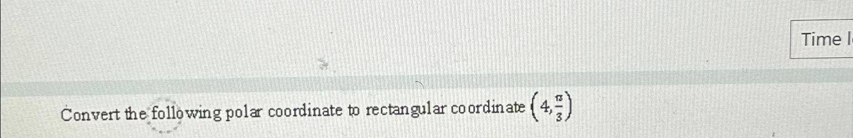 Solved Convert the following polar coordinate to rectangular | Chegg.com