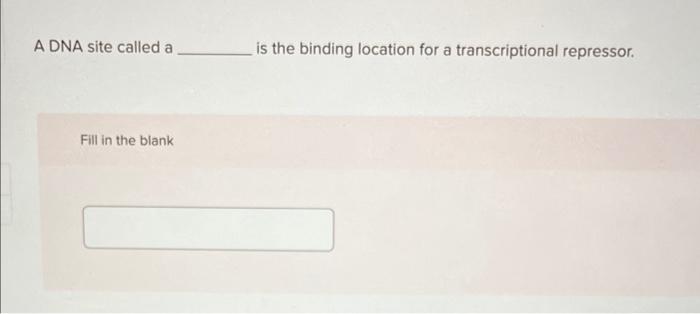 Solved A DNA site called a is the binding location for a | Chegg.com