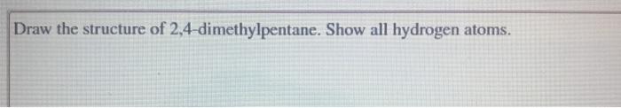 Solved Draw the structure of 2,4-dimethylpentane. Show all | Chegg.com