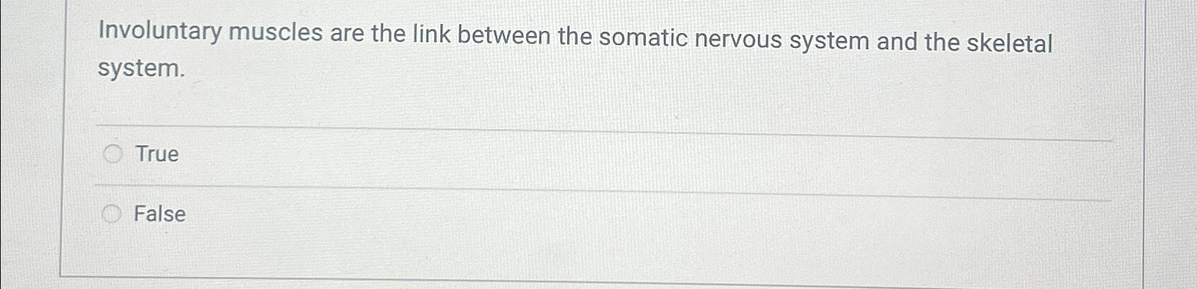 Solved Involuntary muscles are the link between the somatic | Chegg.com