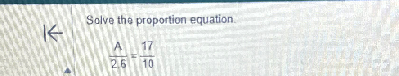 Solved Solve the proportion equation.A2.6=1710 | Chegg.com