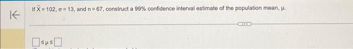 Solved If X = 102, o =13, and n = 67, construct a 99% | Chegg.com