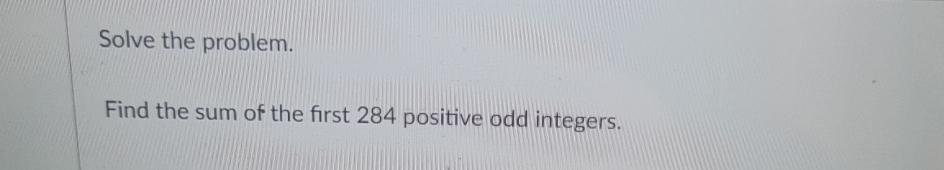 Solved Solve the problem.Find the sum of the first 284 | Chegg.com