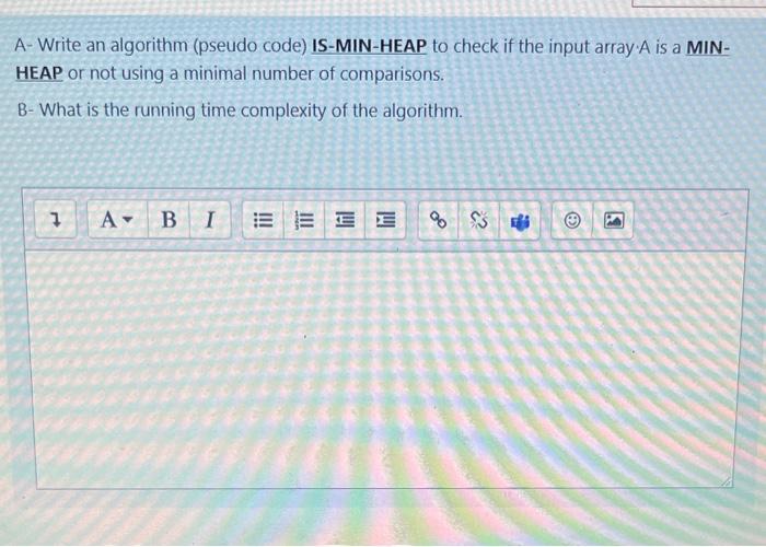 Solved A-Write an algorithm (pseudo code) IS-MIN-HEAP to | Chegg.com