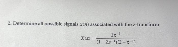 Solved 2. Determine all possible signals x(n) associated | Chegg.com