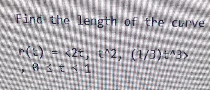 Solved Find the length of the curve r(t)= 2t,t∧2,(1/3)t∧3 | Chegg.com