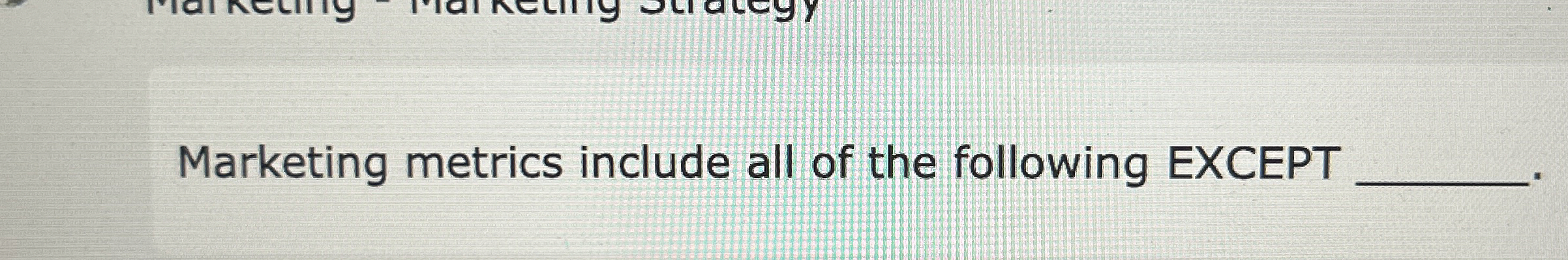 Solved Marketing metrics include all of the following EXCEPT | Chegg.com