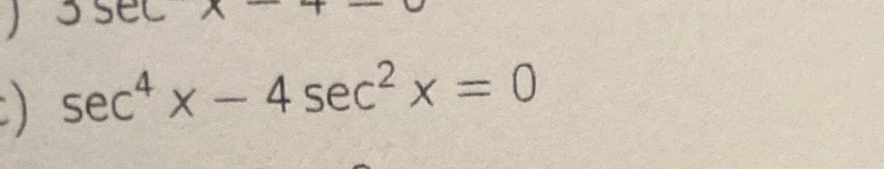 Solved sec4x-4sec2x=0 | Chegg.com