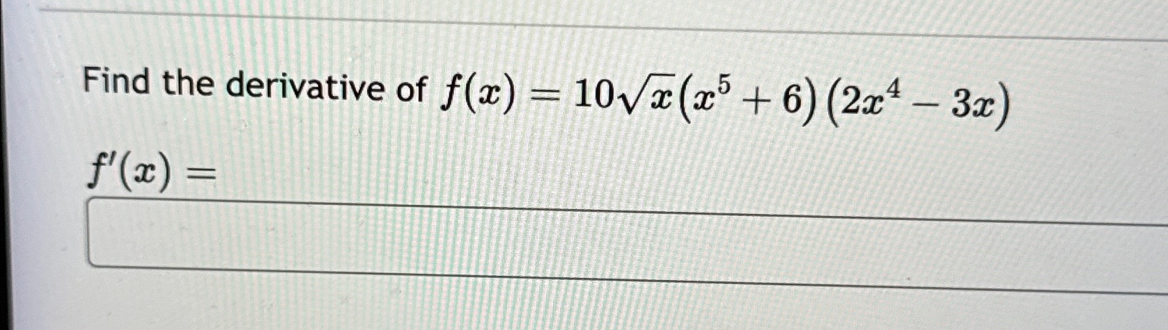 Solved Find the derivative of f(x)=10x2(x5+6)(2x4-3x)f'(x)= | Chegg.com