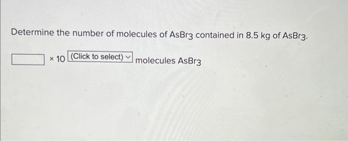 Solved Determine the number of molecules of AsBr3 contained | Chegg.com
