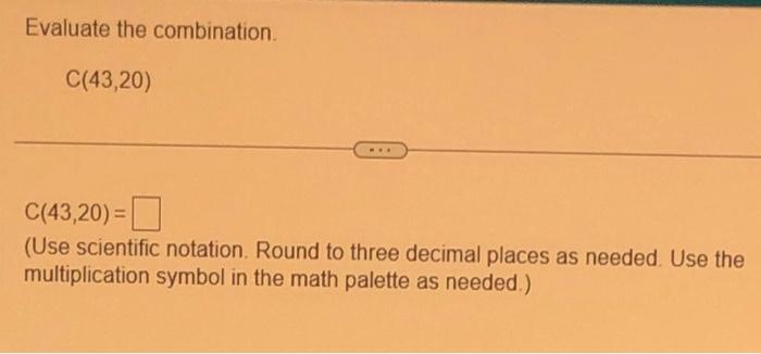 Solved Evaluate the combination. C (43,20) C(43,20)= (Use | Chegg.com