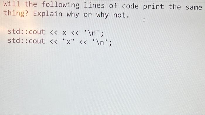 Solved Will The Following Lines Of Code Print The Same