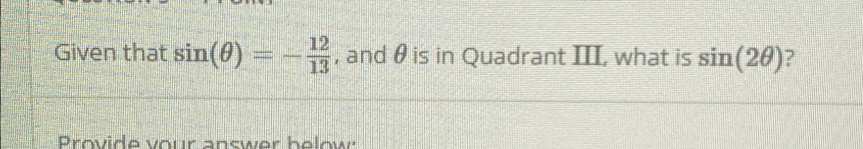 Solved Given that sin(θ)=-1213, ﻿and θ ﻿is in Quadrant III, | Chegg.com