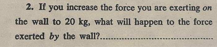 Solved 2. If you increase the force you are exerting on the | Chegg.com