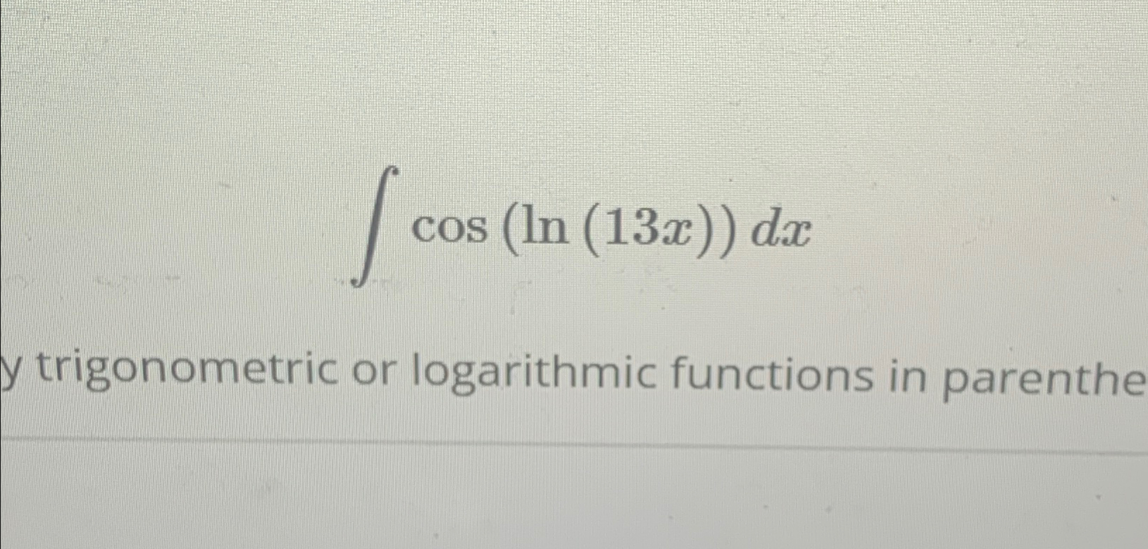Solved ∫﻿﻿cos(ln(13x))dxy trigonometric or logarithmic | Chegg.com