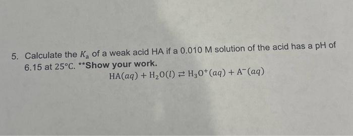 Solved 5. Calculate the Ka of a weak acid HA if a 0.010M | Chegg.com