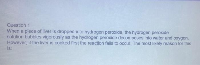 Solved Question 1 When a piece of liver is dropped into | Chegg.com