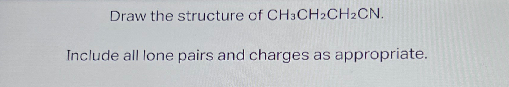 Solved Draw the structure of CH3CH2CH2CN.Include all lone | Chegg.com