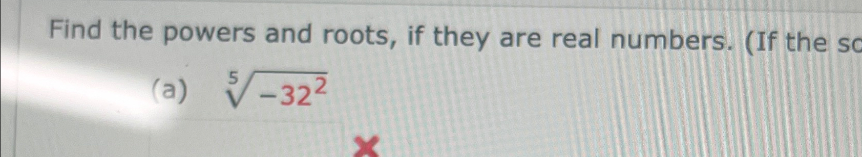 Solved Find the powers and roots, if they are real numbers. | Chegg.com