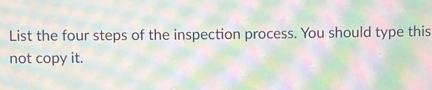 Solved List the four steps of the inspection process. You | Chegg.com