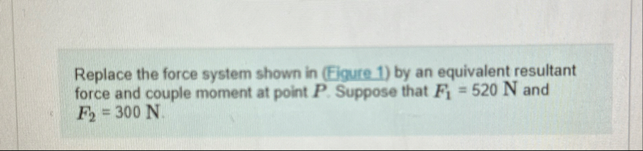 [Solved]: Replace the force system shown in (Figure 1) by