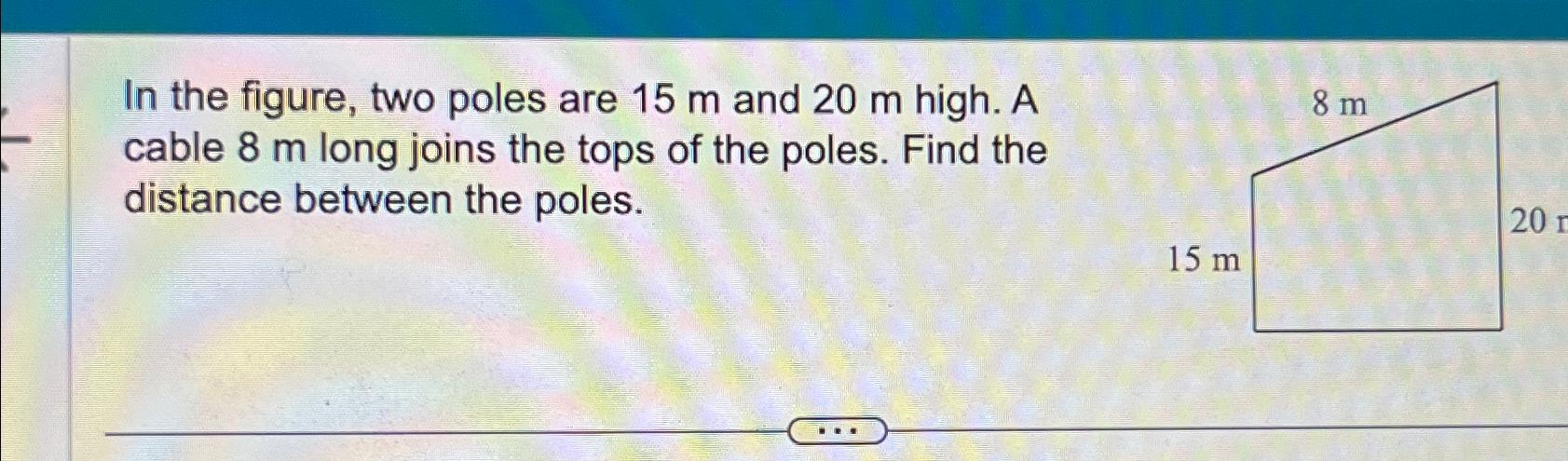 Solved In the figure, two poles are 15m ﻿and 20m ﻿high. A | Chegg.com