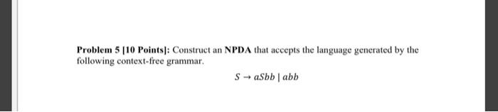 Solved Problem 5 [10 Points): Construct an NPDA that accepts | Chegg.com