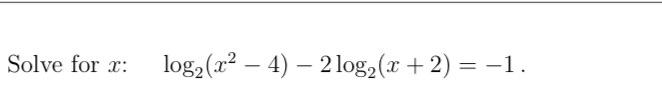 Solved Solve for x: log₂ (x² - 4) - 2 log₂ (x+2) = -1. | Chegg.com