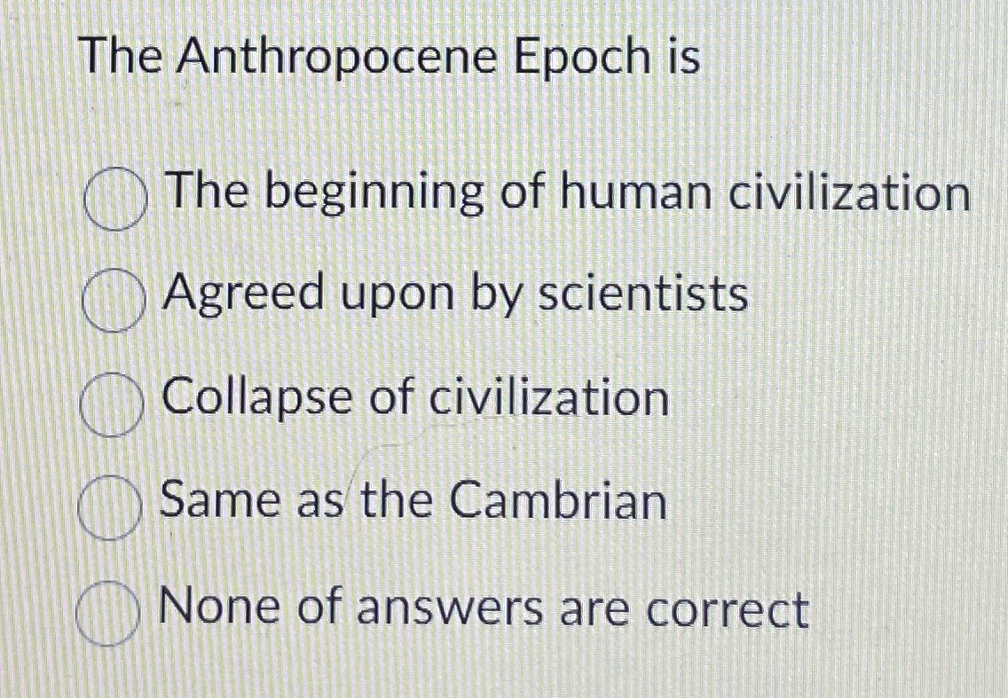 Solved The Anthropocene Epoch isThe beginning of human | Chegg.com