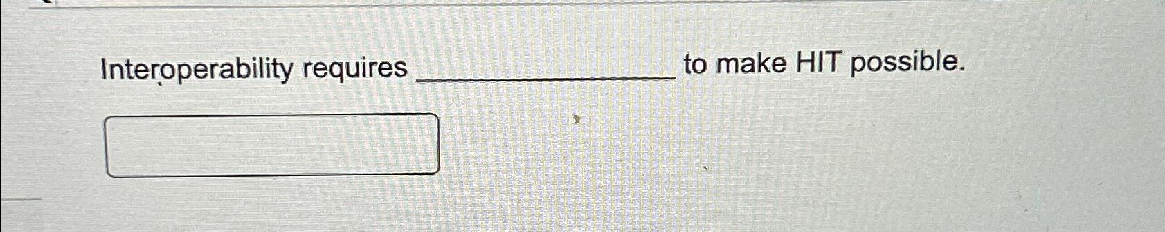 Solved Interoperability requires to make HIT possible. | Chegg.com