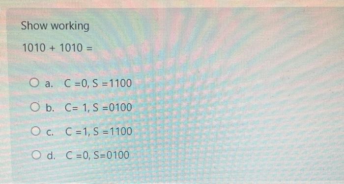 Solved Show working 1010+1010= a. C=0, S=1100 b. C=1, S=0100 | Chegg.com