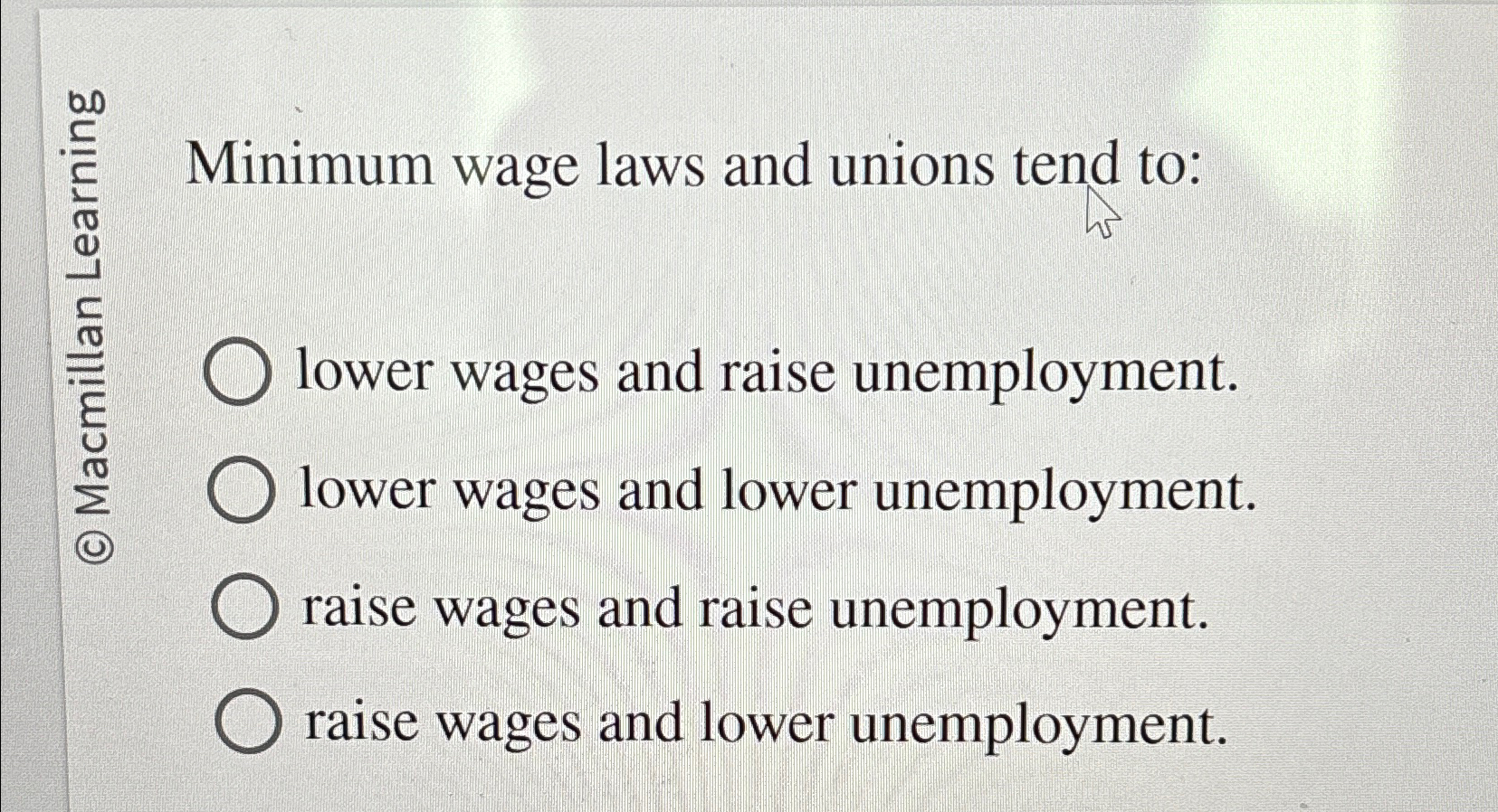 Solved Minimum wage laws and unions tend to:lower wages and | Chegg.com