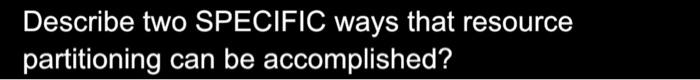 Solved Describe two SPECIFIC ways that resource partitioning | Chegg.com