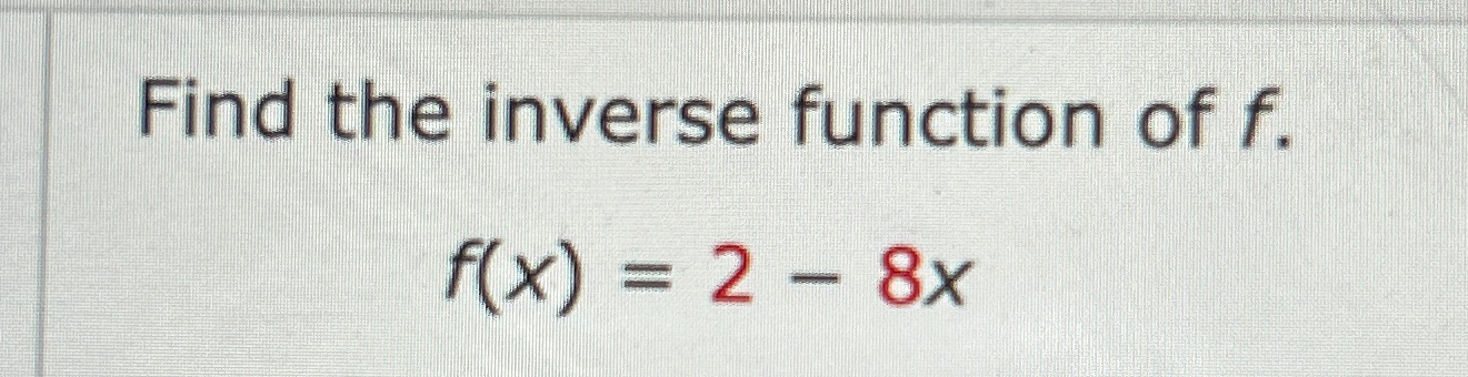 Solved Find the inverse function of f.f(x)=2-8x | Chegg.com