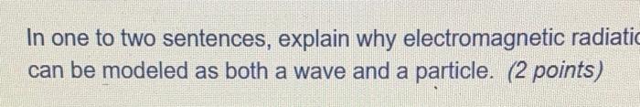 Solved In one to two sentences, explain why electromagnetic | Chegg.com