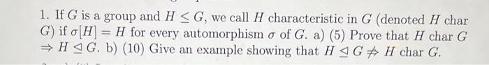 Solved 1. If G is a group and H≤G, we call H characteristic | Chegg.com