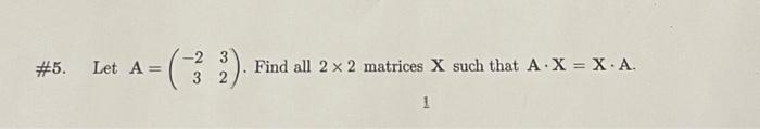 Solved #5. Let A= -2 3 3 2 Find all 2 x 2 matrices X such | Chegg.com
