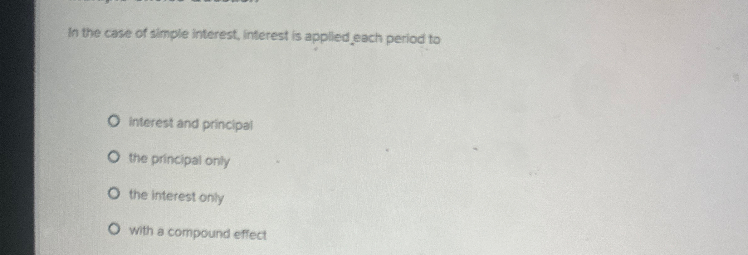 Solved In the case of simple interest, interest is applied | Chegg.com