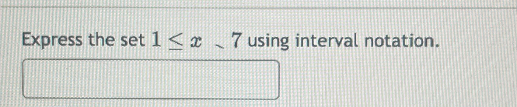 Solved Express the set 1≤x-7 ﻿using interval notation. | Chegg.com