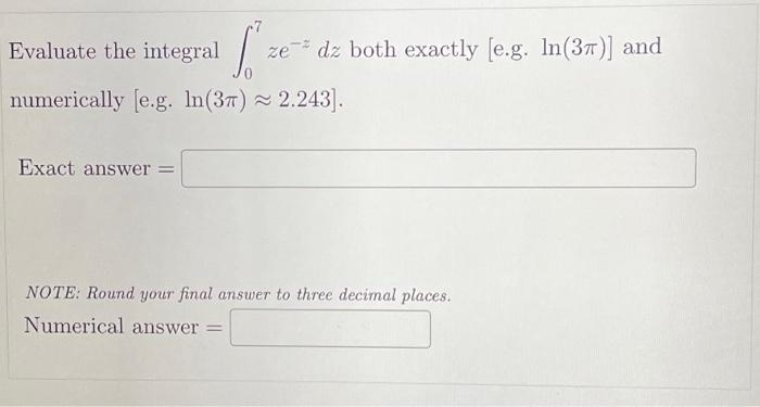 Solved Evaluate the integral ∫07ze−zdz both exactly [ e.g. | Chegg.com