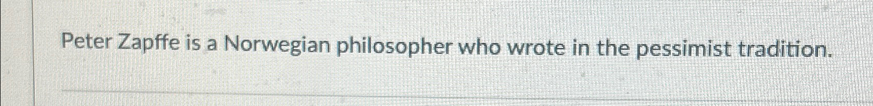Solved Peter Zapffe is a Norwegian philosopher who wrote in | Chegg.com