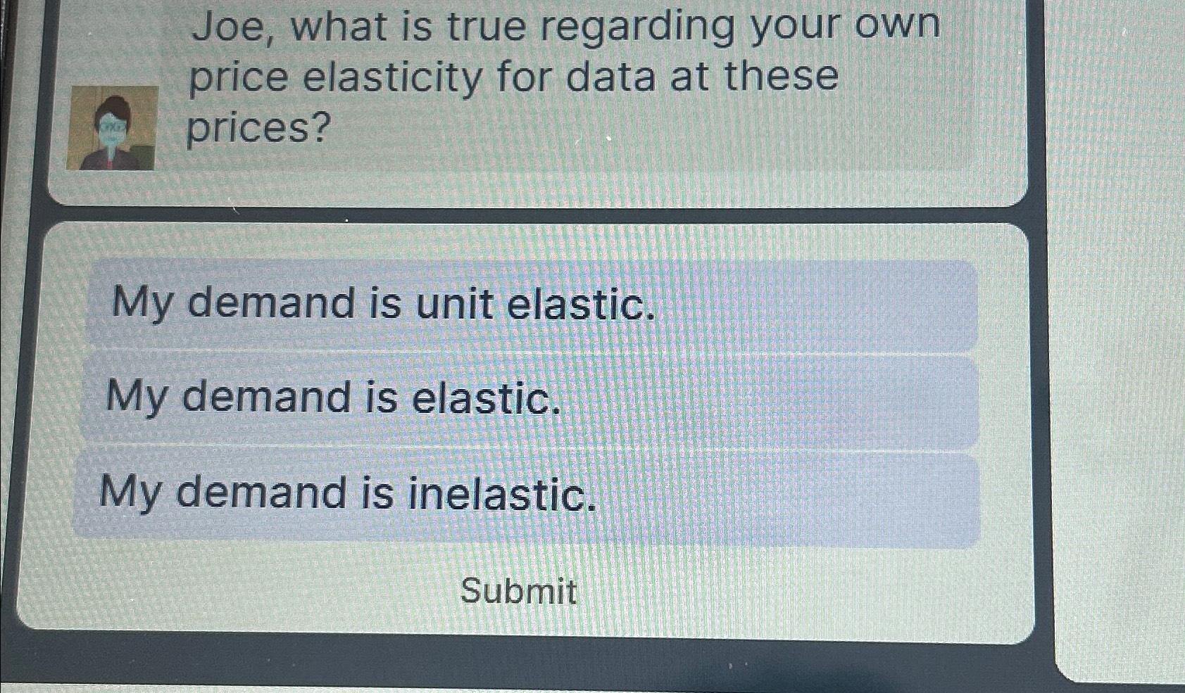 Solved Joe, what is true regarding your own price elasticity | Chegg.com