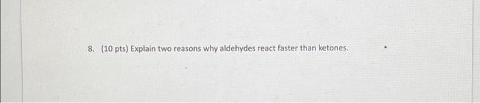 Solved 8. (10 pts) Explain two reasons why aldehydes react | Chegg.com