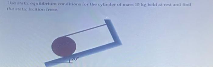 Solved Use stakic equilibrium conditions for the cylinder of | Chegg.com