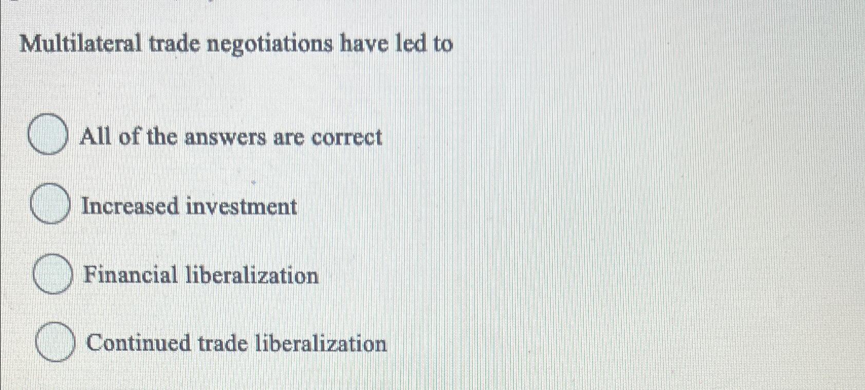 Solved Multilateral trade negotiations have led toAll of the | Chegg.com