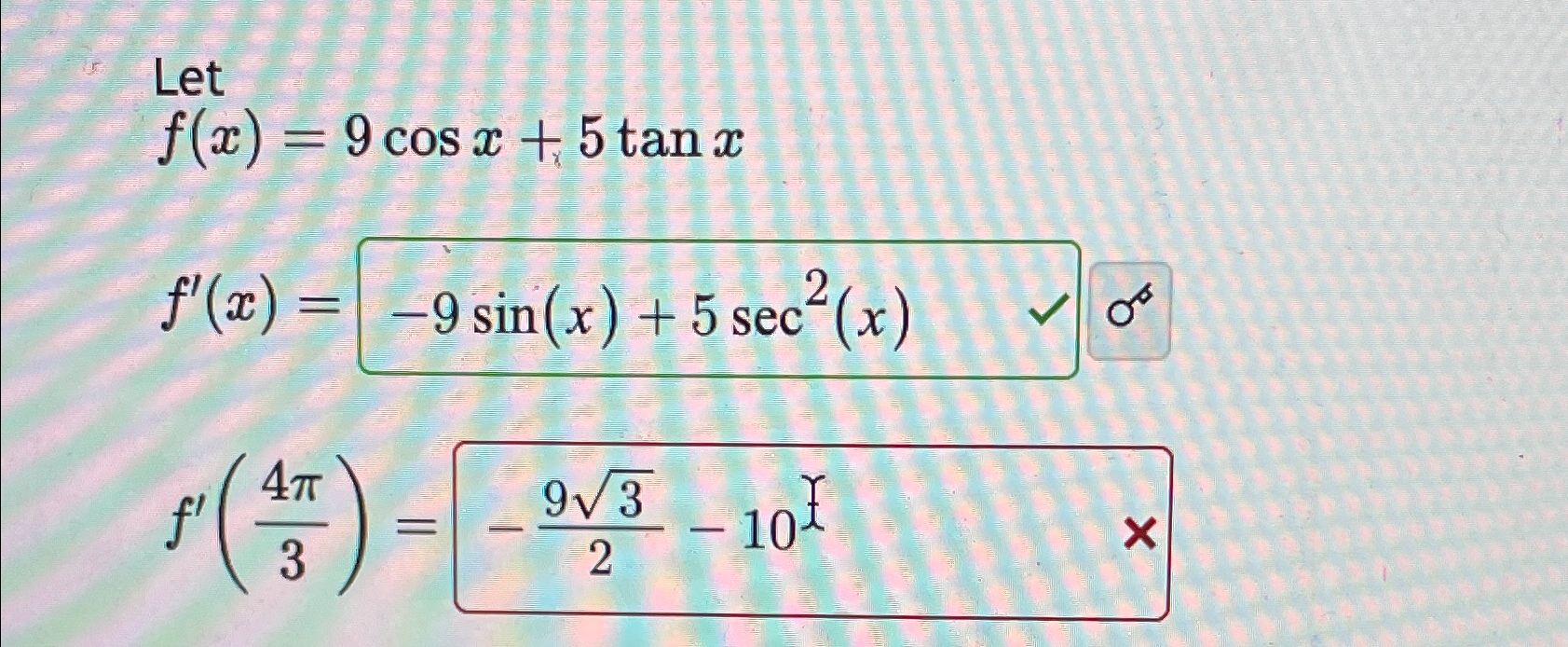 Solved Letf(x)=9cosx+5tanxf'(x)=-9sinx+5sec2⁡xf'(4π3)= | Chegg.com